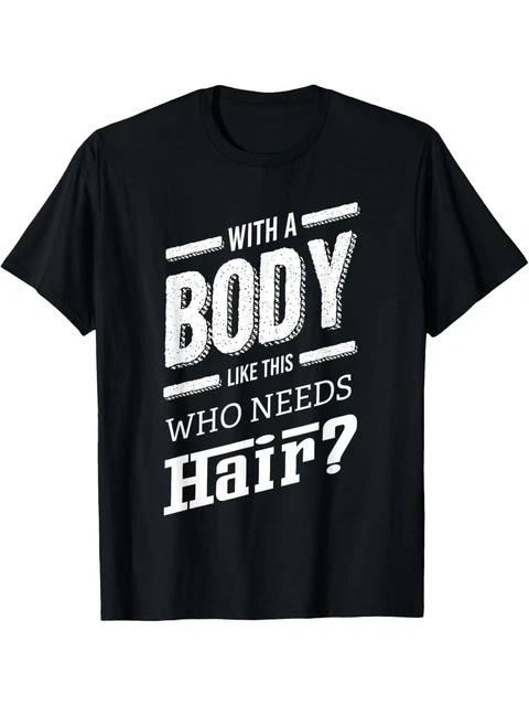 A Body Like This Who Needs Hair Funny Bald Guy Dad Men T-Shirt S-5XL ...