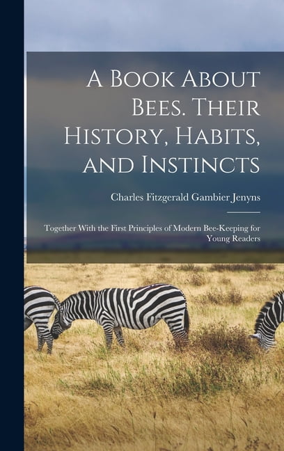 A Book About Bees. Their History, Habits, and Instincts; Together With ...