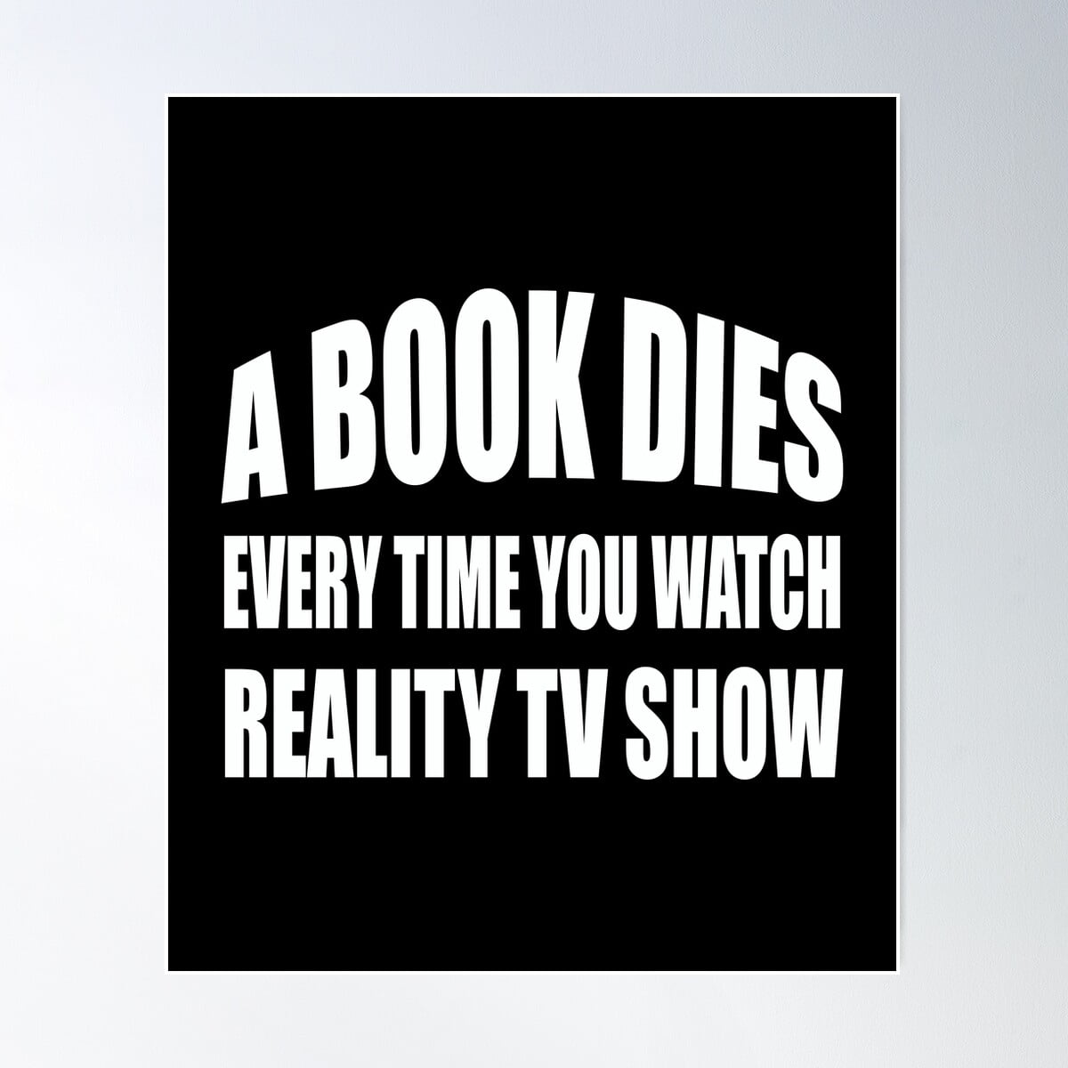 A Book Dies Every Time You Watch Reality Tv Poster Wall Art Modern Wall ...