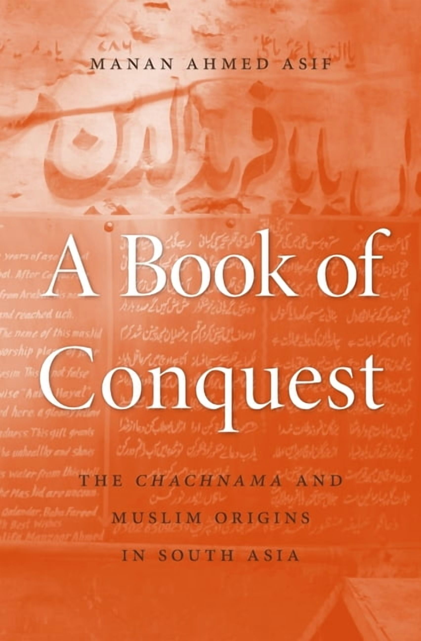 A Book of Conquest: The Chachnama and Muslim Origins in South Asia ...