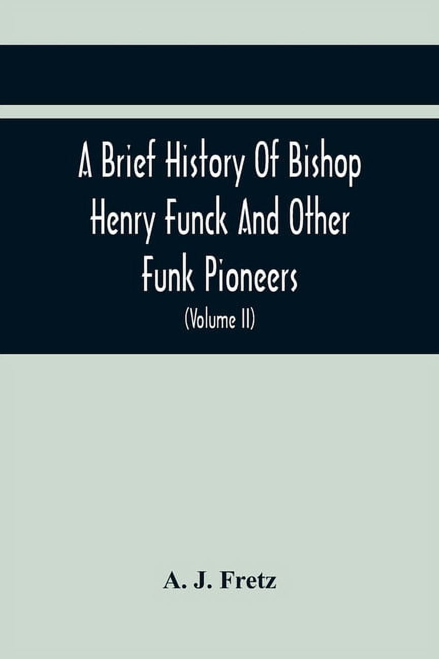 A Brief History Of Bishop Henry Funck And Other Funk Pioneers, And A ...