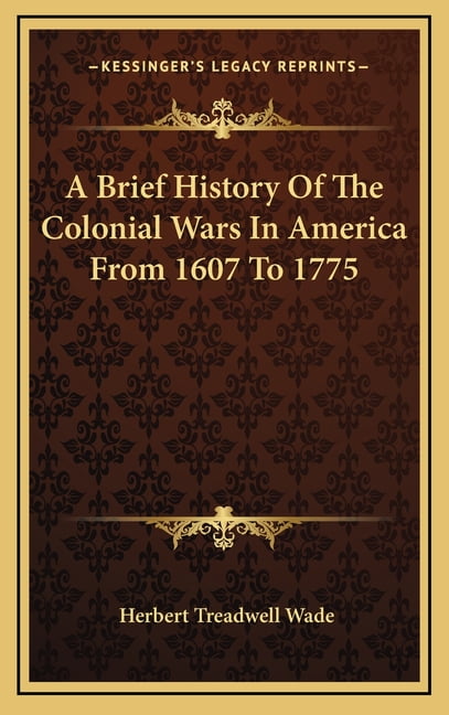 A Brief History Of The Colonial Wars In America From 1607 To 1775 ...