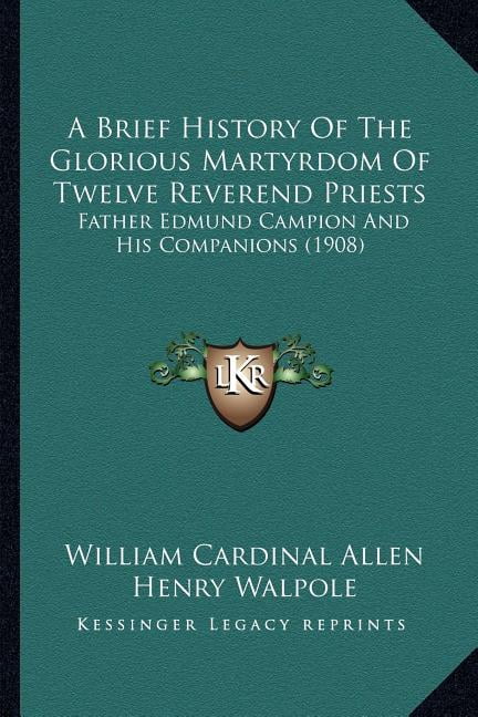 A Brief History Of The Glorious Martyrdom Of Twelve Reverend Priests ...