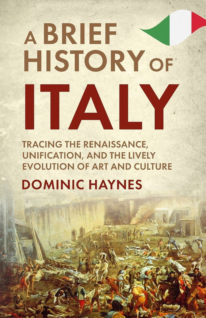 A Brief History of Italy: Tracing the Renaissance, Unification, and the ...