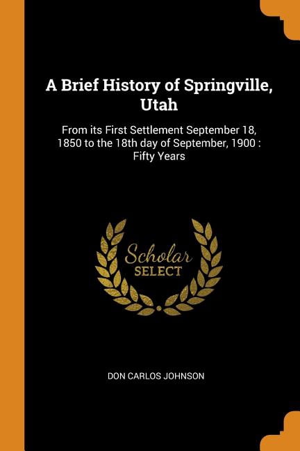 A Brief History of Springville, Utah : From Its First Settlement ...