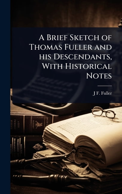 A Brief Sketch of Thomas Fuller and his Descendants, With Historical ...
