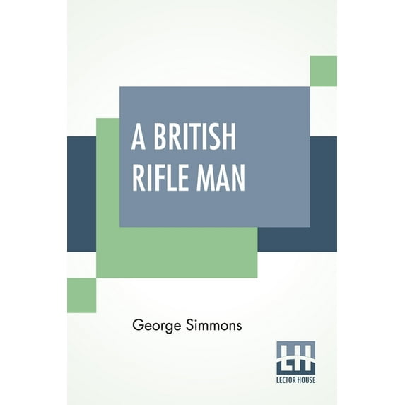 A British Rifle Man: The Journals And Correspondence Of Major George ...