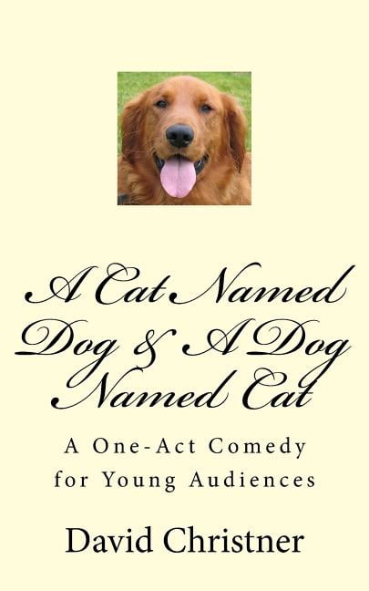 A Cat Named Dog & A Dog Named Cat : A One-Act Comedy for Young ...