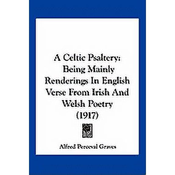 A Celtic Psaltery : Being Mainly Renderings In English Verse From Irish ...