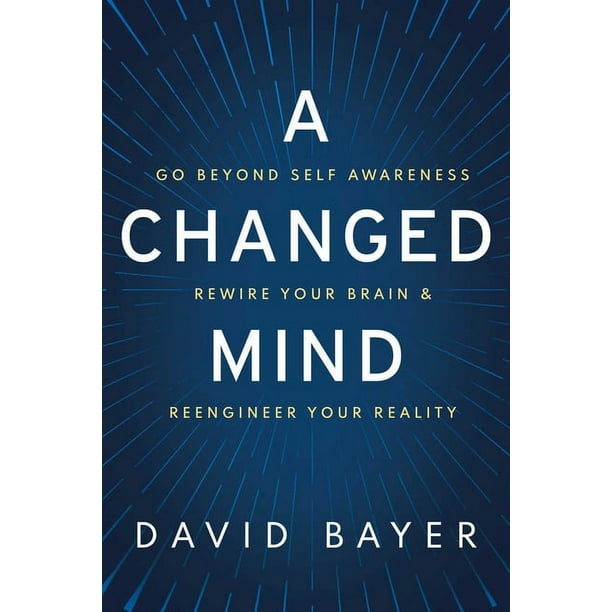 A Changed Mind : Go Beyond Self Awareness, Rewire Your Brain ...