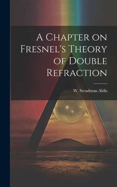 A Chapter on Fresnel's Theory of Double Refraction (Hardcover ...