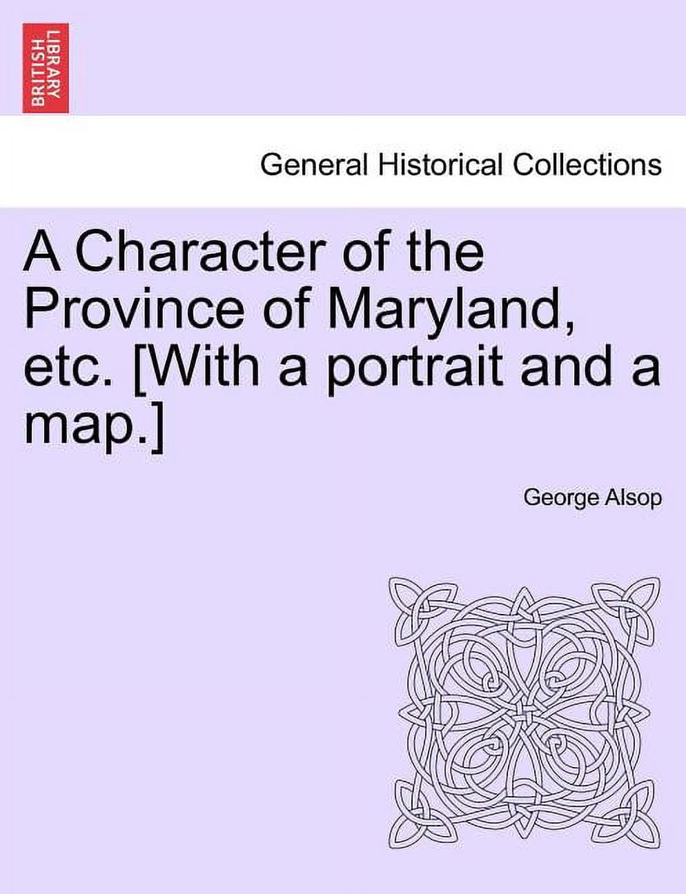 A Character of the Province of Maryland, Etc. [With a Portrait and a ...