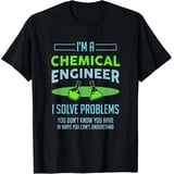 A Chemical Engineer I Solve Problems Chemical Engineering Gift Unisex T ...