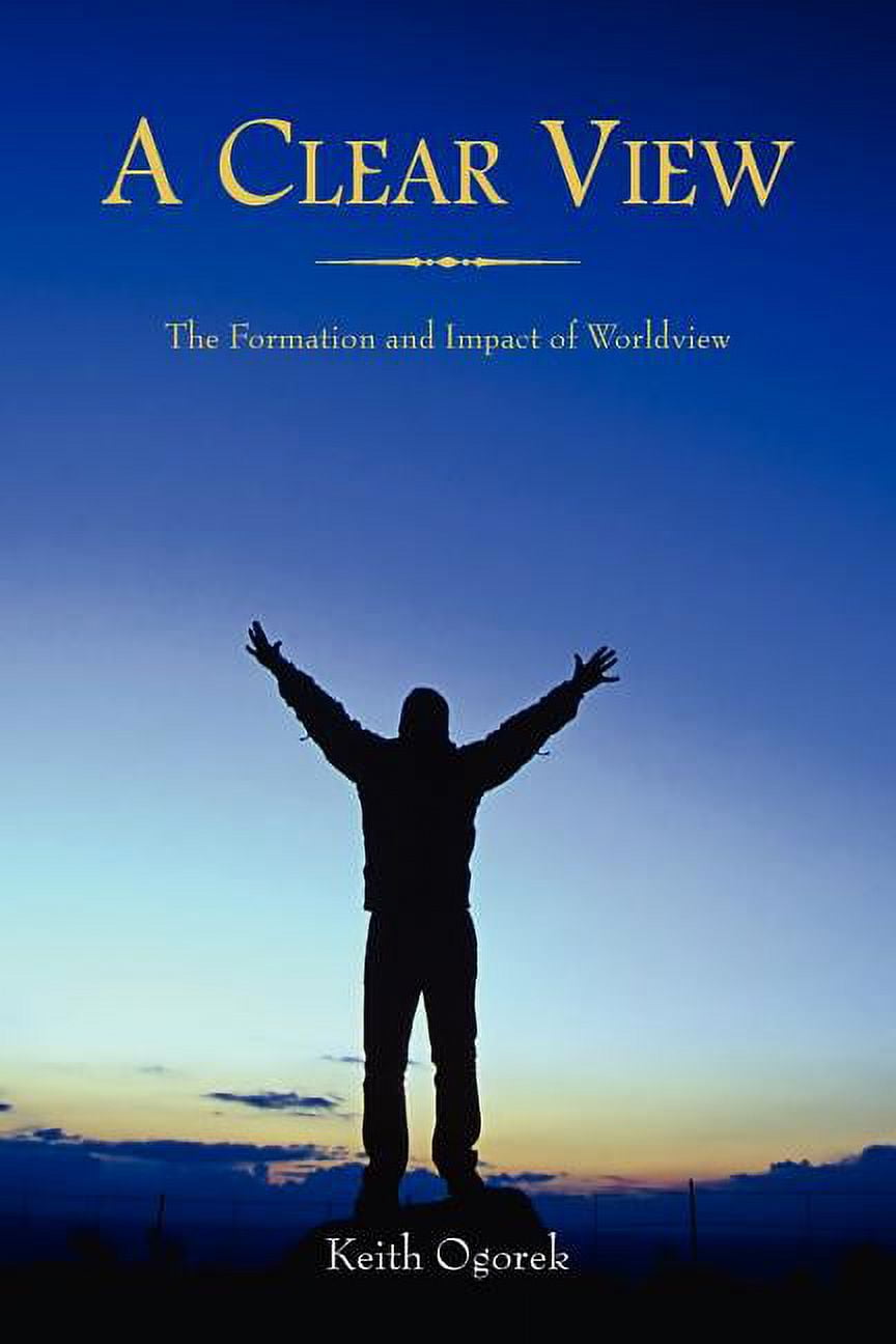 A Clear View: The Formation and Impact of Worldview Paperback Keith Ogorek - Walmart Business ...