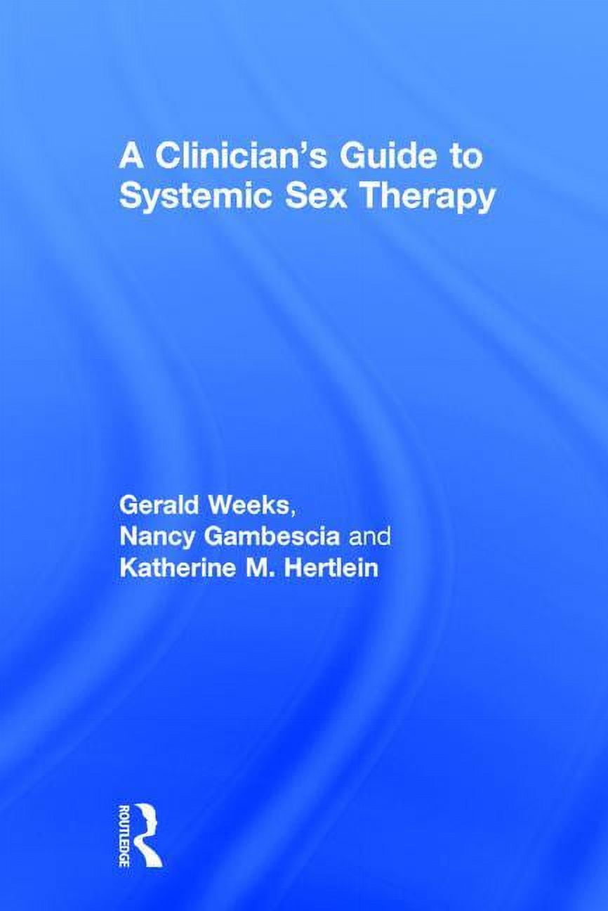 A Clinicians Guide To Systemic Sex Therapy Gerald R Weeks Nancy Gambescia And Katherine M