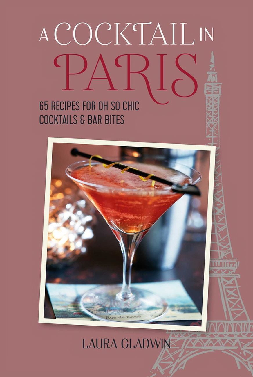 A Cocktail in Paris: 65 Recipes for Oh So Chic Cocktails & Bar Bites ...