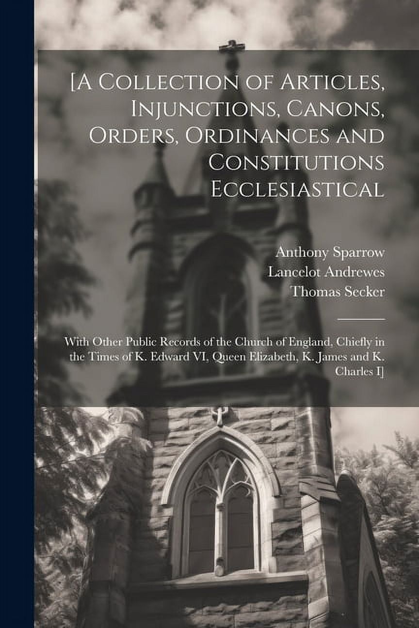 [A Collection of Articles, Injunctions, Canons, Orders, Ordinances and ...