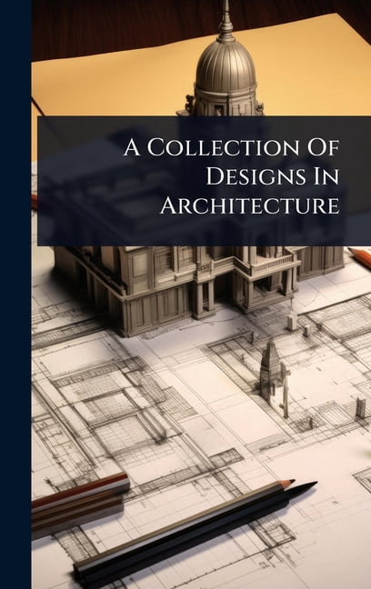 A Collection Of Designs In Architecture, (Hardcover) - Walmart.com