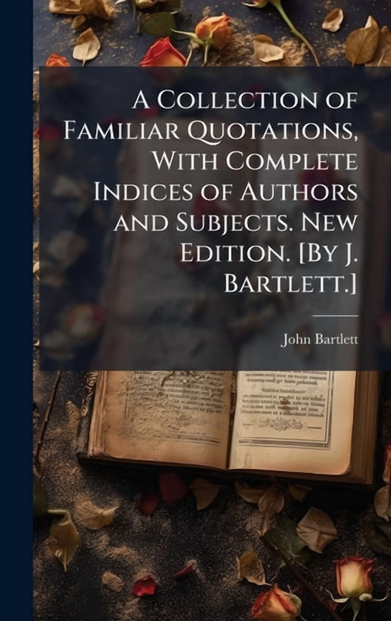 A Collection of Familiar Quotations, With Complete Indices of Authors ...