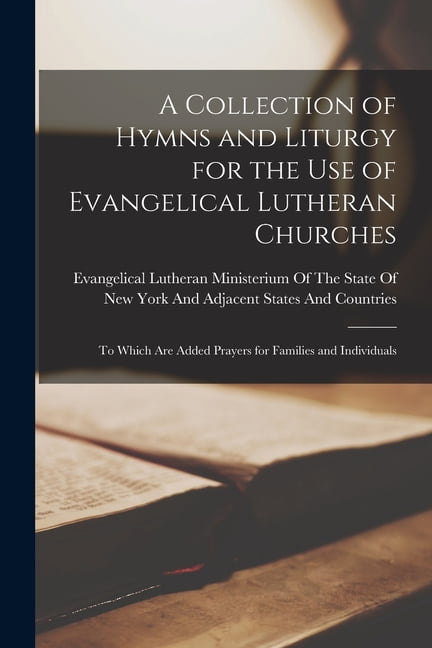 A Collection of Hymns and Liturgy for the Use of Evangelical Lutheran ...