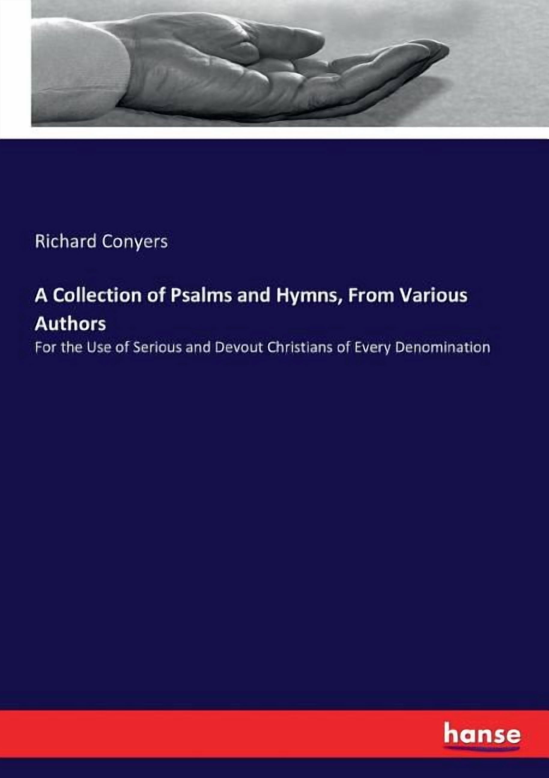 A Collection of Psalms and Hymns, From Various Authors: For the Use of ...