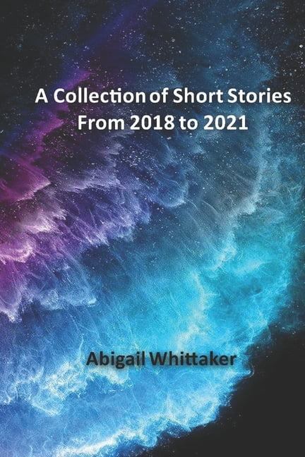 A Collection of Short Stories from 2018 to 2021 (Paperback) - Walmart.com
