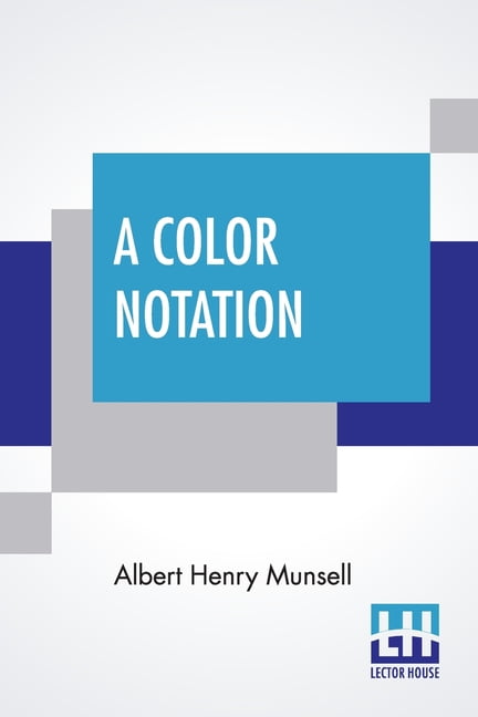 A Color Notation: A Measured Color System, Based On The Three Qualities ...