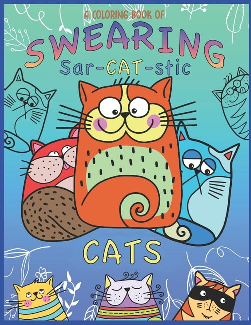 A Coloring Book Of Swearing Sar-Cat-Stic Cats!, (Paperback) - Walmart.com