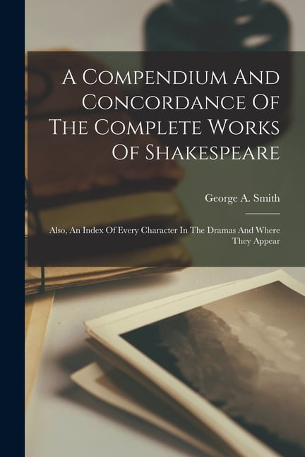 A Compendium And Concordance Of The Complete Works Of Shakespeare ...