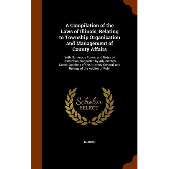 A Compilation of the Laws of Illinois, Relating to Township Organization and Management of ...