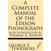 A Complete Manual of the Edison Phonograph with Introduction by Thomas ...