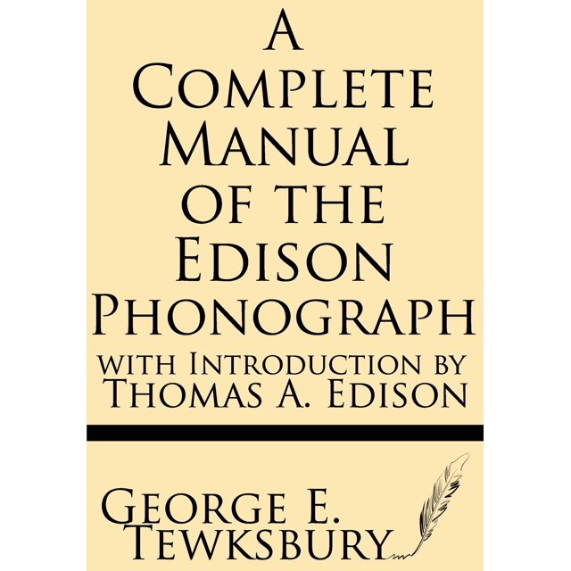 A Complete Manual of the Edison Phonograph with Introduction by Thomas ...
