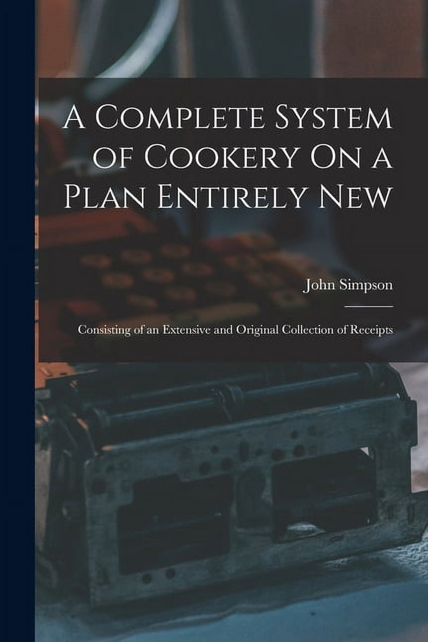 A Complete System of Cookery On a Plan Entirely New, (Paperback ...