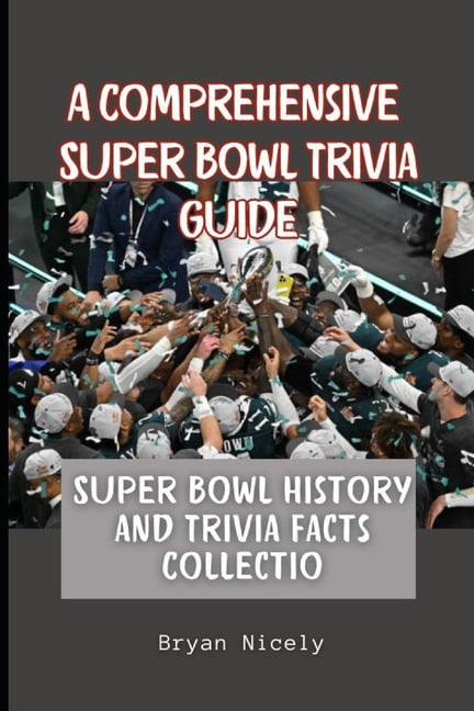 A Comprehensive Super Bowl Trivia Guide: Super Bowl History and Trivia ...