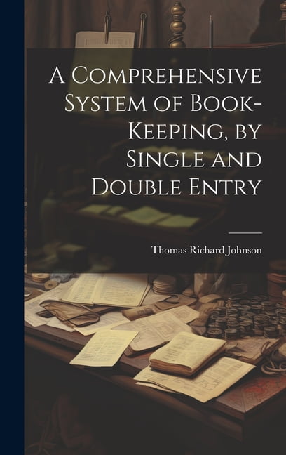 A Comprehensive System of Book-Keeping, by Single and Double Entry ...