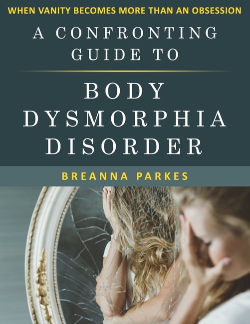 A Confronting Guide to Body Dysmorphia Disorder: When Vanity becomes ...