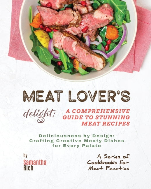 A Cookbooks for Meat Fanatics: Meat Lover's Delight : A Comprehensive ...