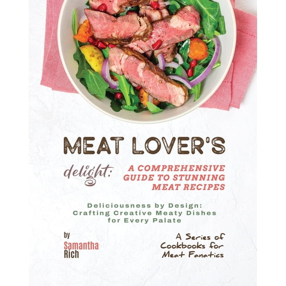A Cookbooks for Meat Fanatics: Meat Lover's Delight : A Comprehensive ...