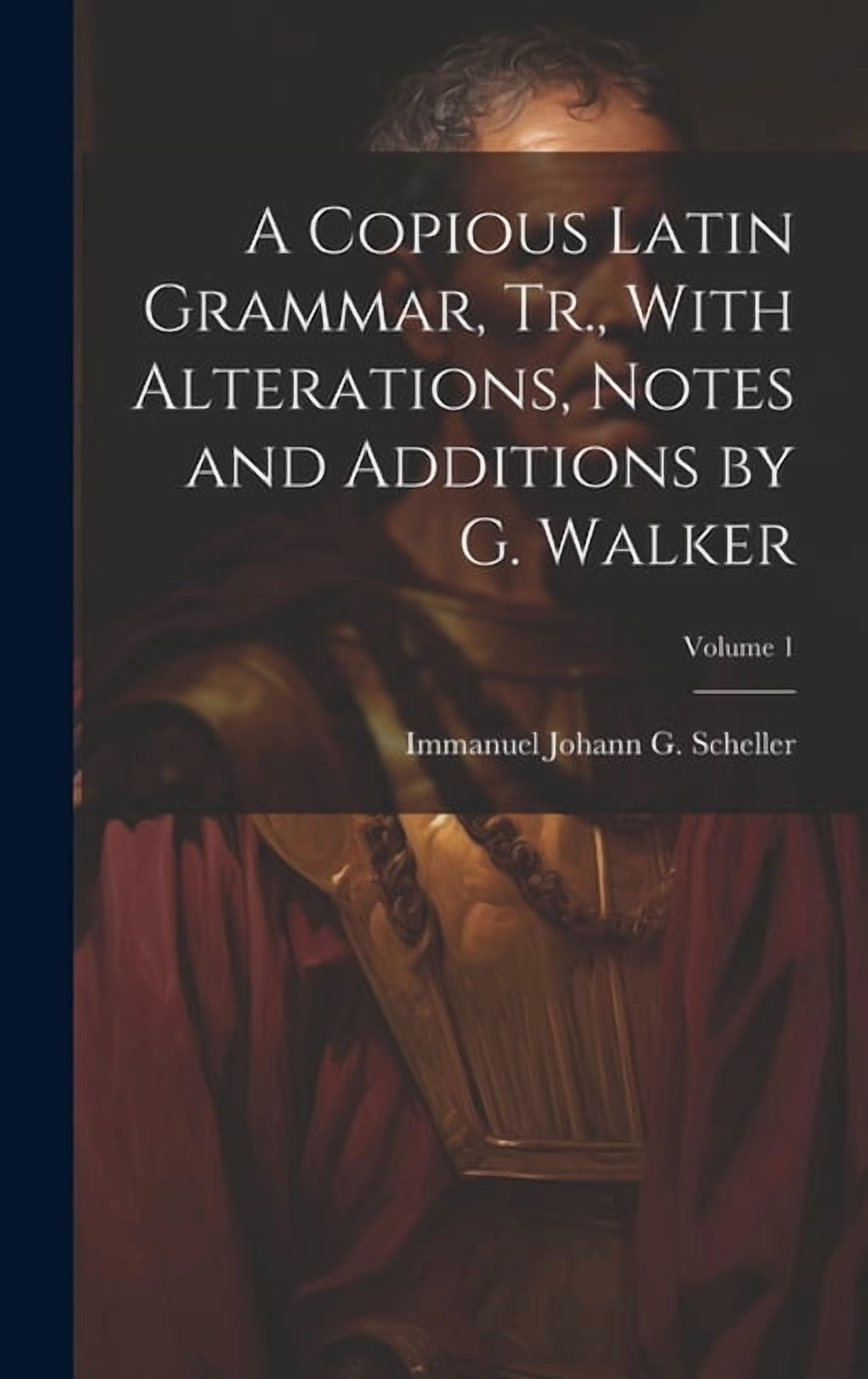 A Copious Latin Grammar, Tr., With Alterations, Notes and Additions by ...