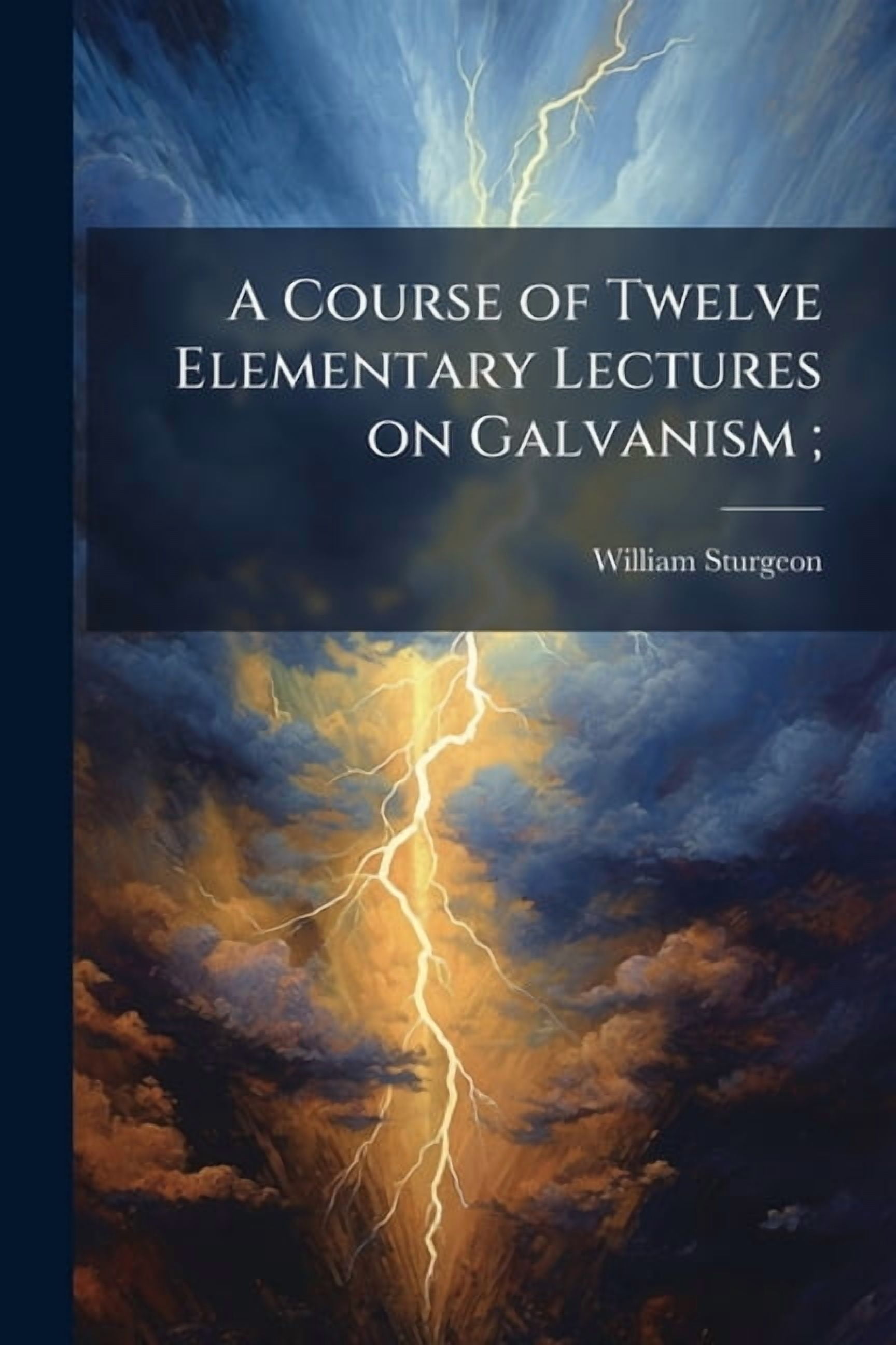 A Course of Twelve Elementary Lectures on Galvanism;, (Paperback ...