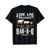 A Cow A Pig And A Chicken Walk Into A Bar B Q The End BBQ T-Shirt ...