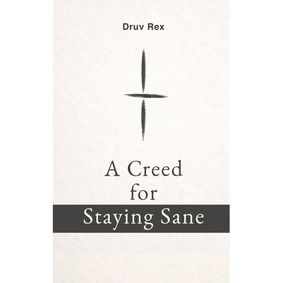 A Creed for Staying Sane: A Way to See and Move Through the World ...