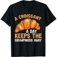 A Croissant a Day Keeps the Grumpiness Away Croissant T-Shirt men and ...