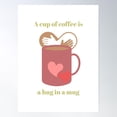 A Cup Of Coffee Is A Hug In A Mug For Coffee Lover Poster Wall Art ...