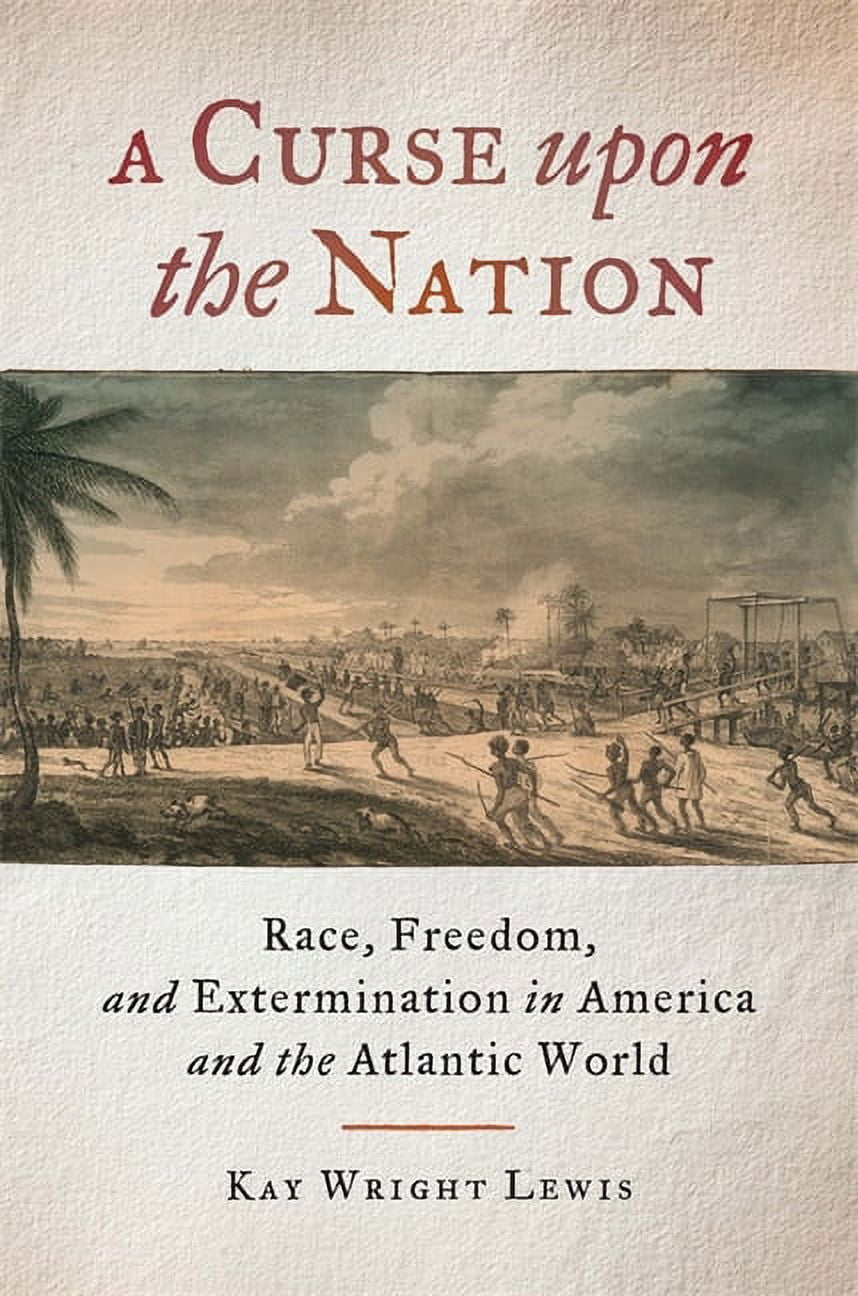 A Curse Upon the Nation: Race, Freedom, and Extermination in America ...
