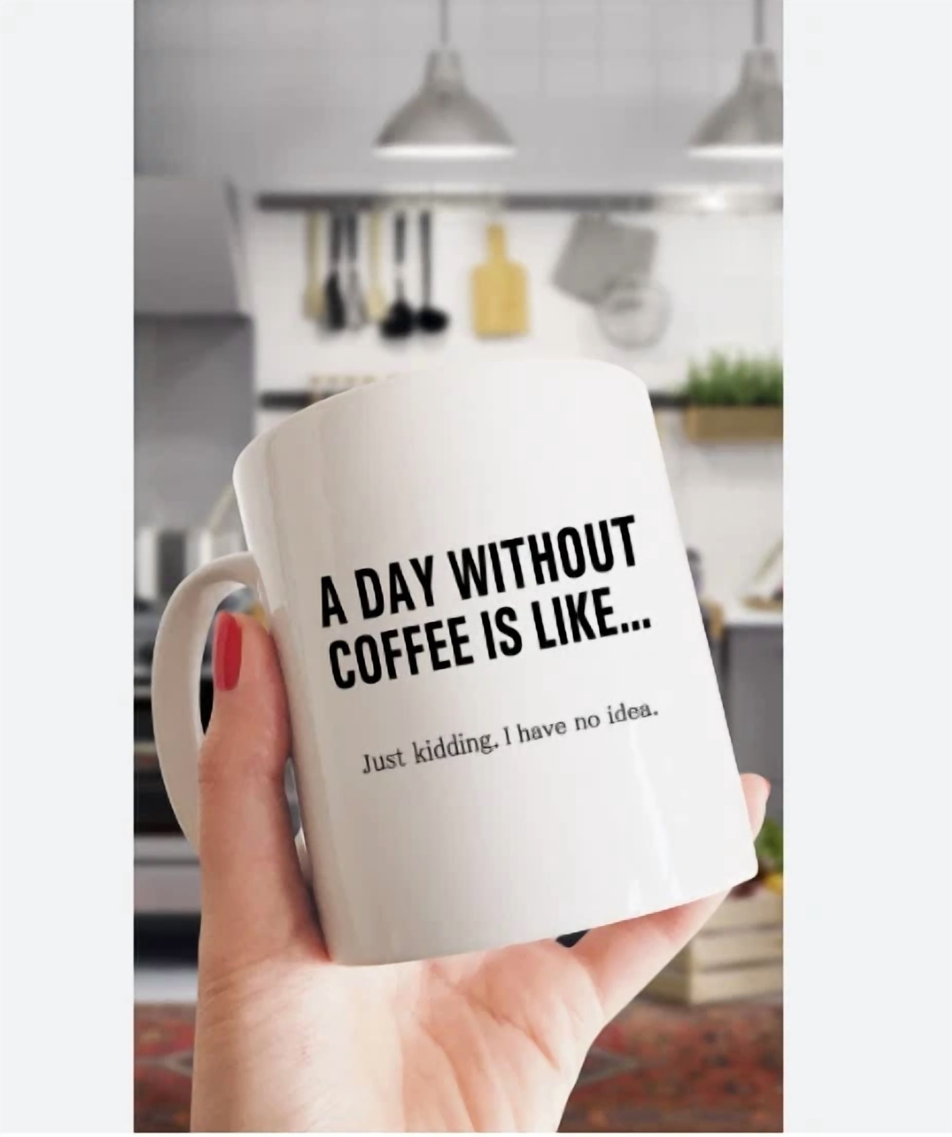A Day Without Coffee is like Funny Coffe Mug for Coffee lovers Great ...