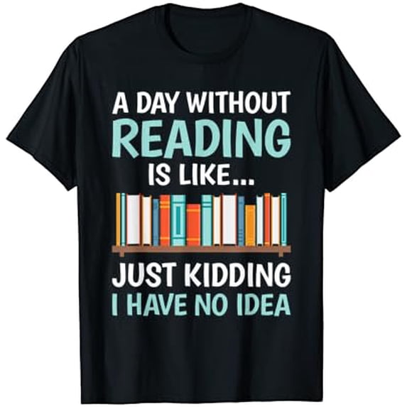A Day Without Reading Is Like Funny Book Lover Bookworm T-Shirt ...