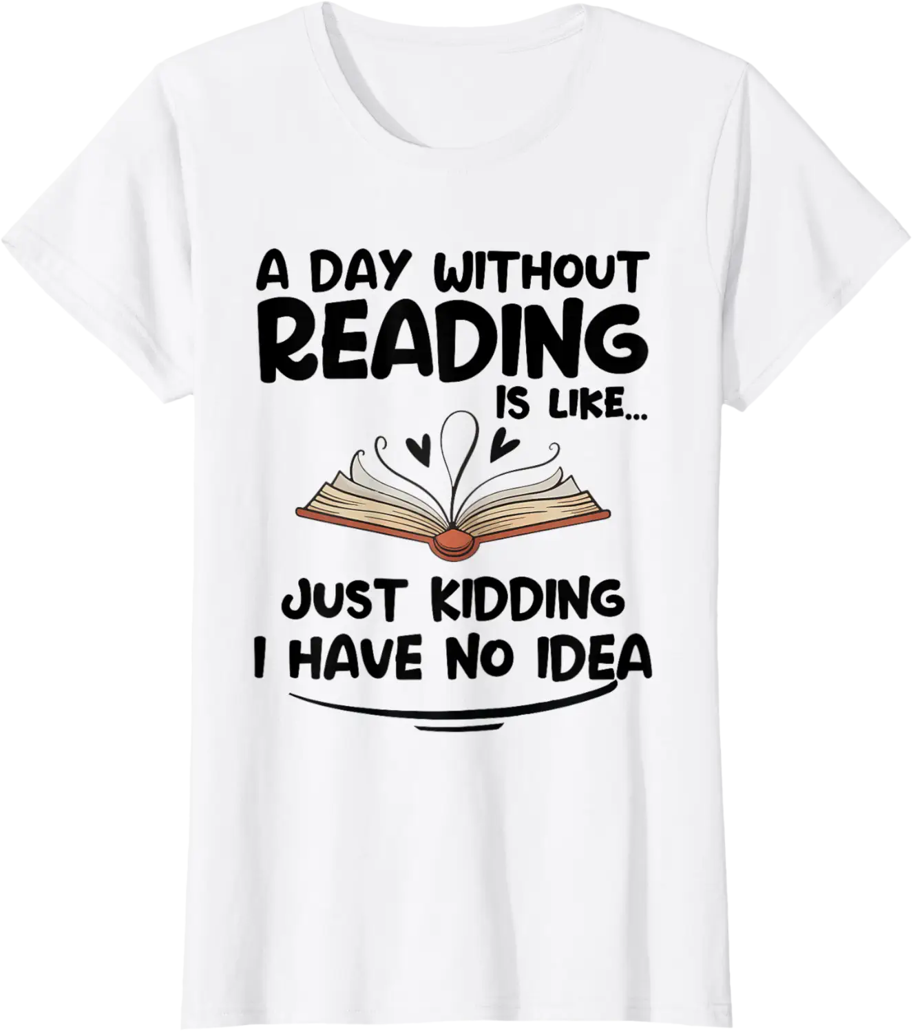 A Day Without Reading is Like I Have No Idea Women Books T-Shirt ...