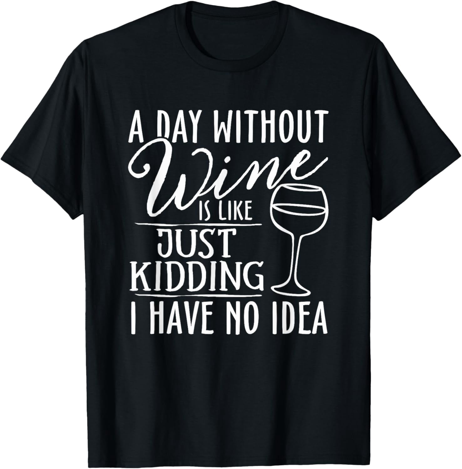 A Day Without Wine Is Like Just Kidding Wine Drinking Lover T-Shirt ...