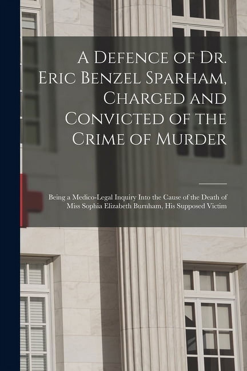 A Defence of Dr. Eric Benzel Sparham, Charged and Convicted of the ...